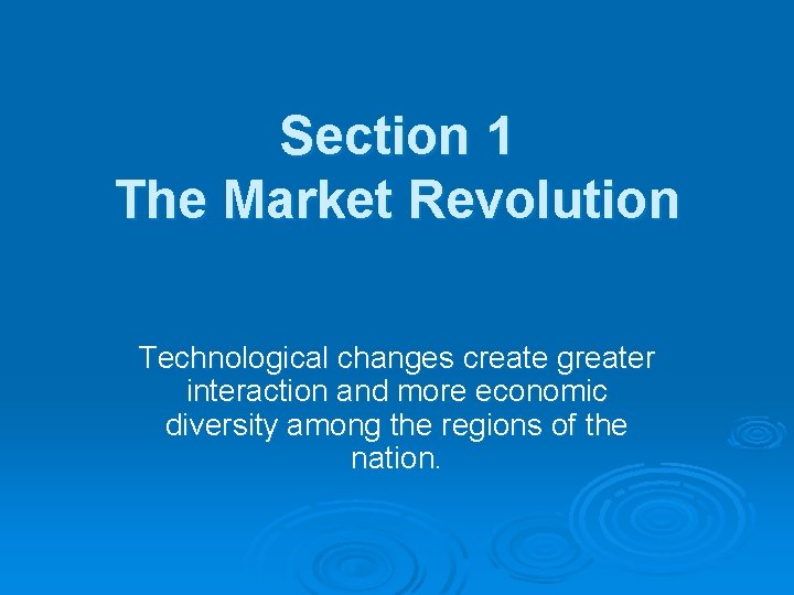Section 1 The Market Revolution Technological changes create
