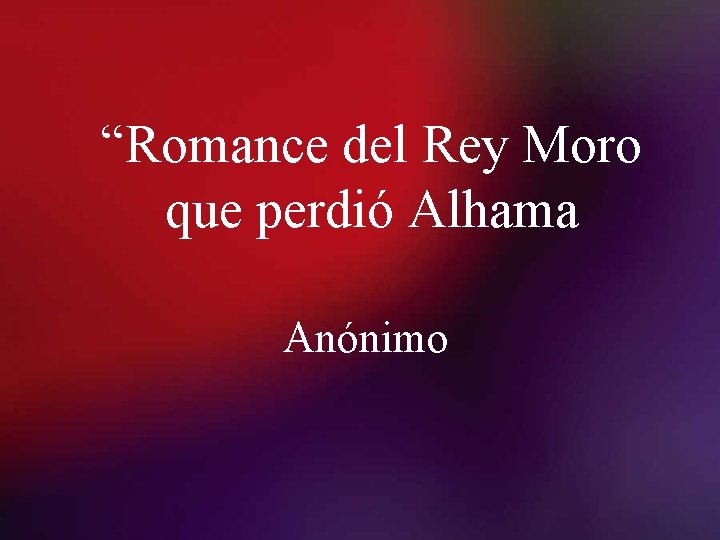 Romance del Rey Moro que perdi Alhama Annimo