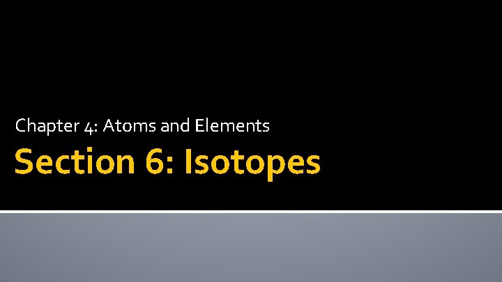Chapter 4 Atoms and Elements Section 6 Isotopes