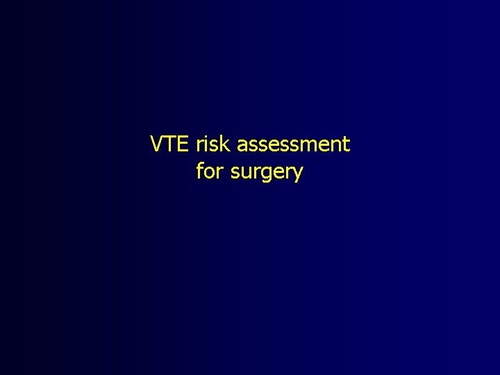 VTE Risk Assessment Dr Roopen Arya Kings College