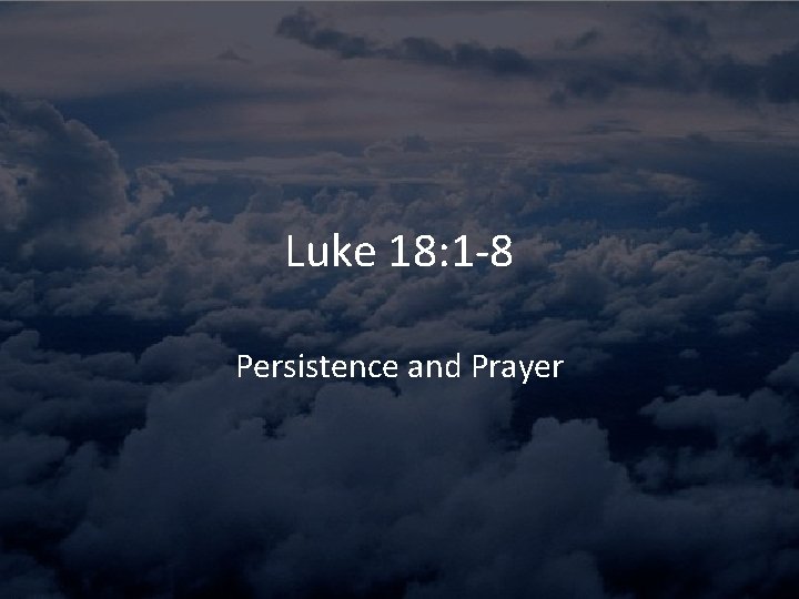 Luke 18 1 8 Persistence and Prayer Luke