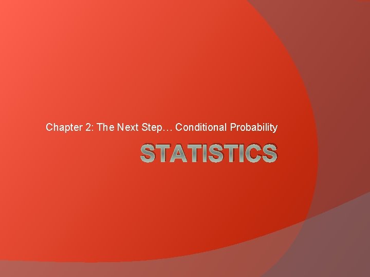 Chapter 2 The Next Step Conditional Probability STATISTICS