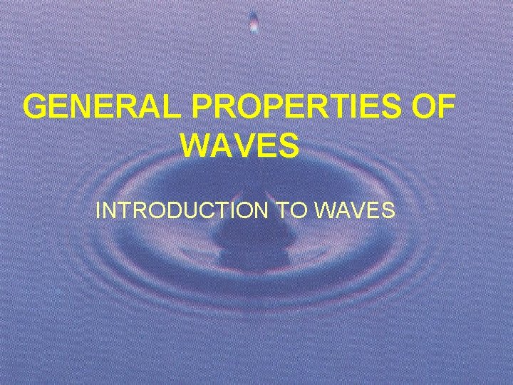 GENERAL PROPERTIES OF WAVES INTRODUCTION TO WAVES INTRODUCTION