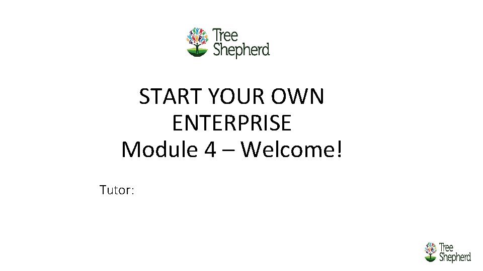 START YOUR OWN ENTERPRISE Module 4 Welcome Tutor