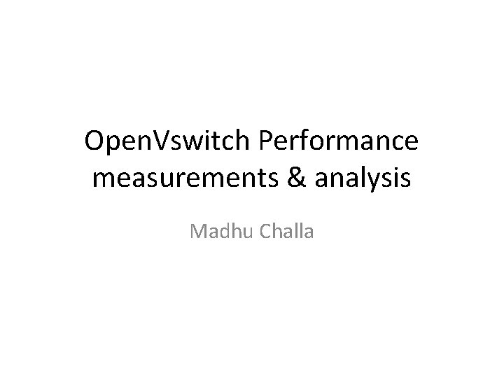 Open Vswitch Performance measurements analysis Madhu Challa Tools