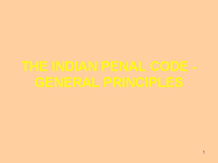 THE INDIAN PENAL CODE GENERAL PRINCIPLES 1 CRIMINAL