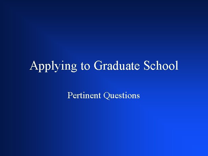 Applying to Graduate School Pertinent Questions Why am
