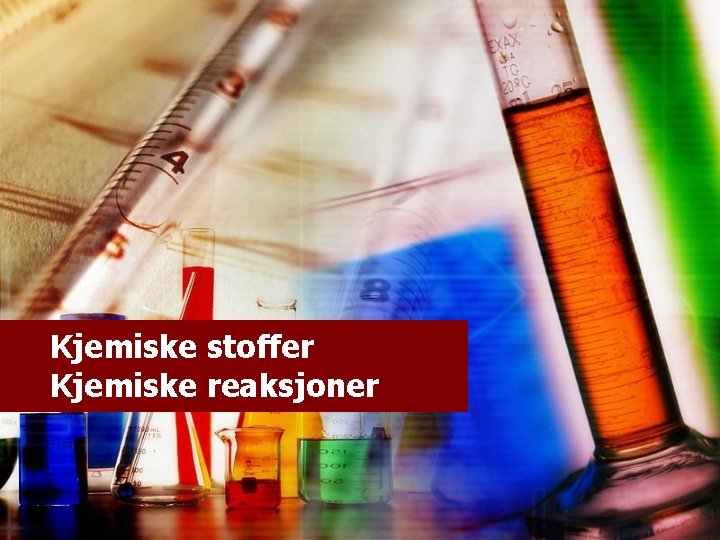 Kjemiske stoffer Kjemiske reaksjoner Et sentralt fag Hva