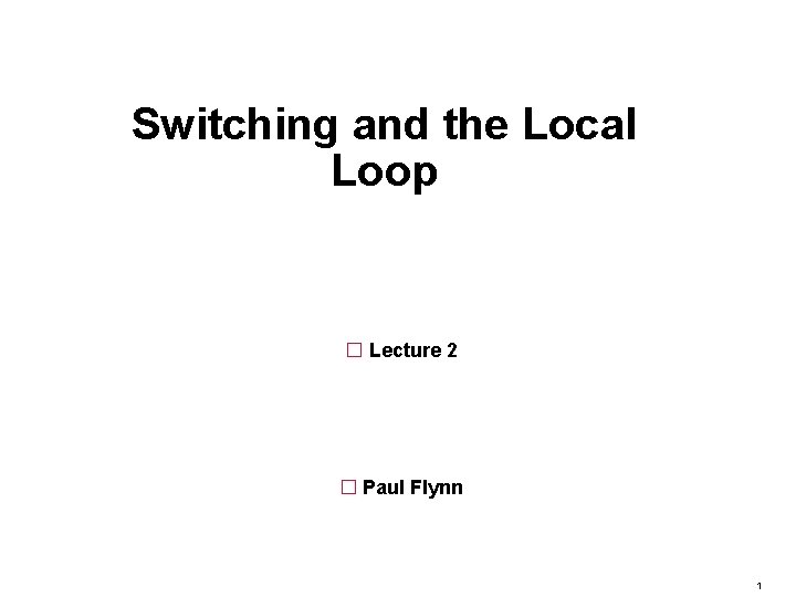 Switching and the Local Loop Lecture 2 Paul