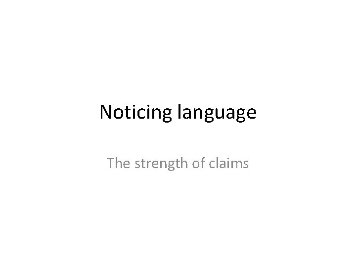 Noticing language The strength of claims The strength