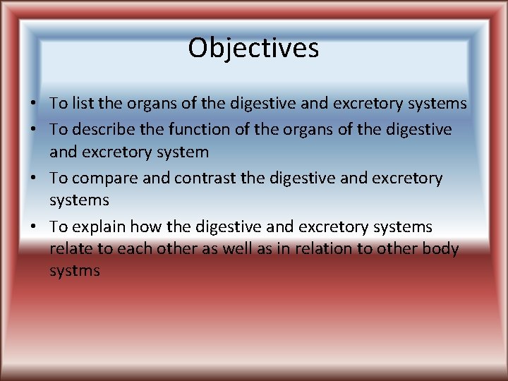 The Digestive and Excretory Systems Objectives To list