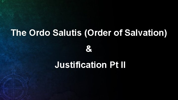 The Ordo Salutis Order of Salvation Justification Pt