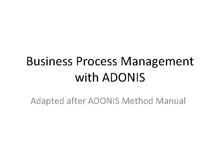 Business Process Management with ADONIS Adapted after ADONIS