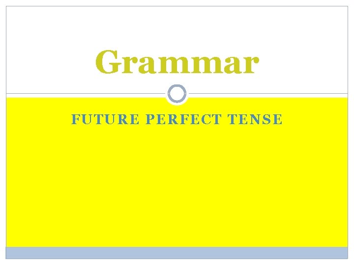 Grammar FUTURE PERFECT TENSE Future simple Simple Future