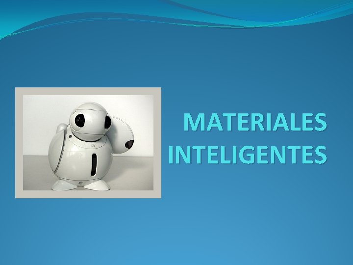 MATERIALES INTELIGENTES DEFINICIN Sistema o material que presenta