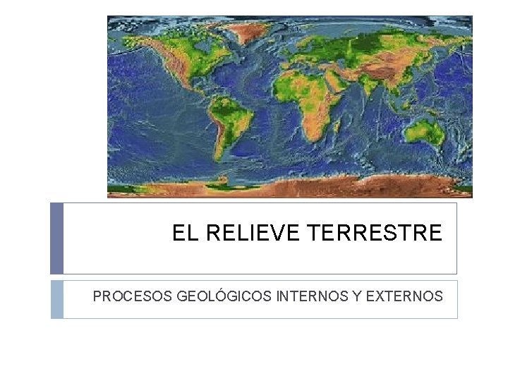 EL RELIEVE TERRESTRE PROCESOS GEOLGICOS INTERNOS Y EXTERNOS
