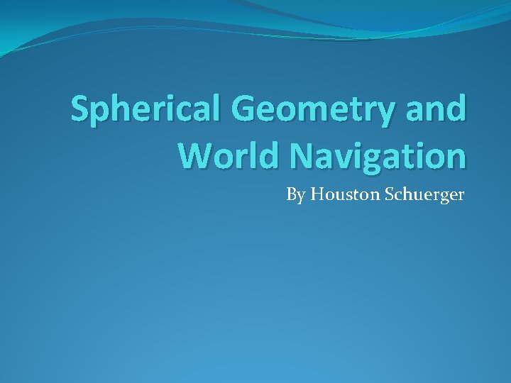 Spherical Geometry and World Navigation By Houston Schuerger