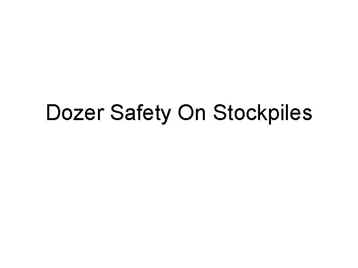 Dozer Safety On Stockpiles Purpose To increase the