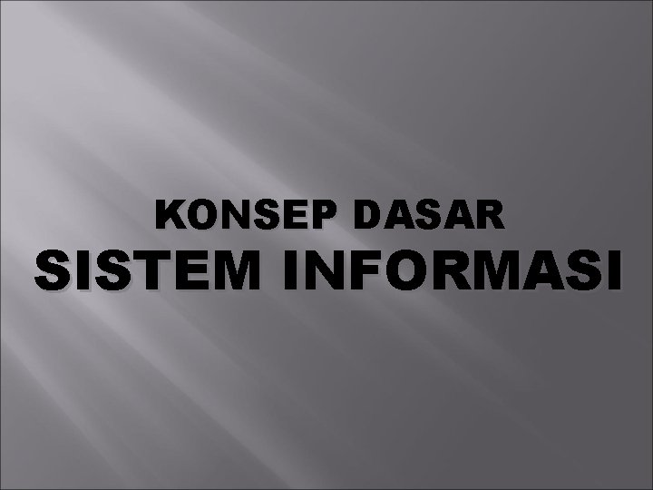 KONSEP DASAR SISTEM INFORMASI Apa definisi sistem Apa