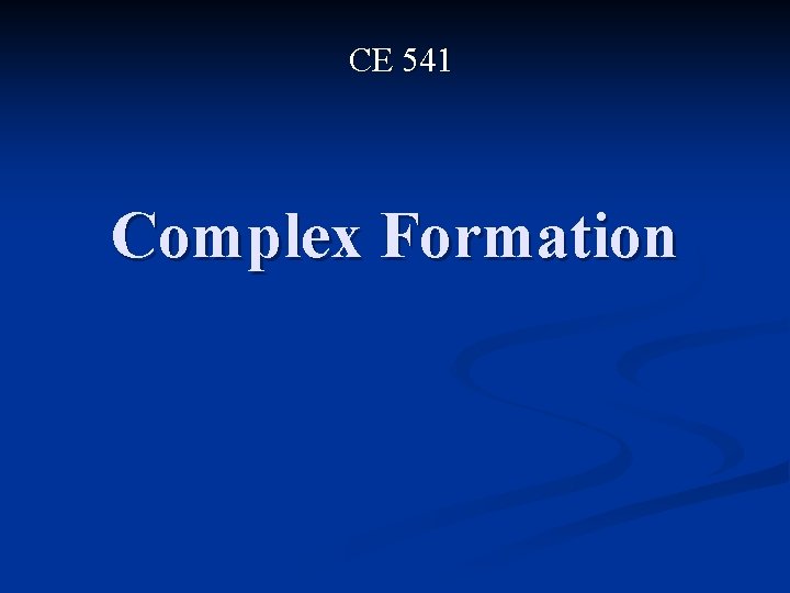 CE 541 Complex Formation Complex ions consist of