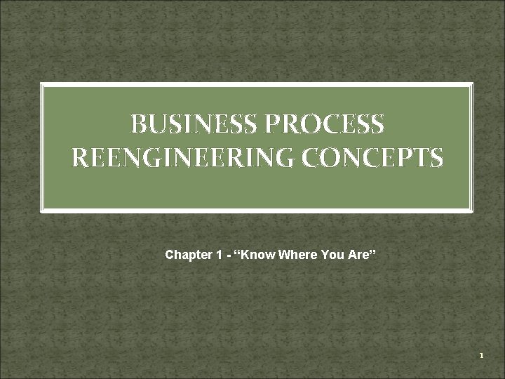 BUSINESS PROCESS REENGINEERING CONCEPTS Chapter 1 Know Where