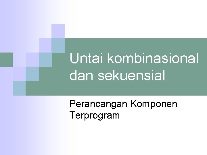 Untai kombinasional dan sekuensial Perancangan Komponen Terprogram Review