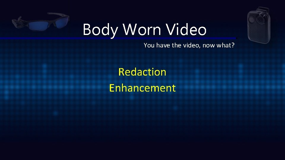 Body Worn Video You have the video now
