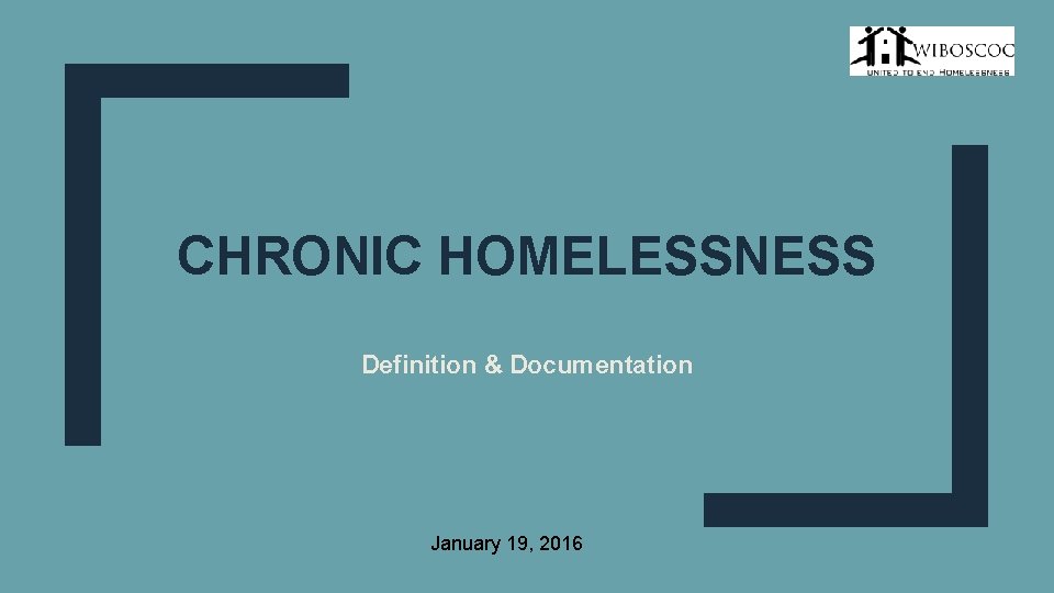 CHRONIC HOMELESSNESS Definition Documentation January 19 2016 Agenda