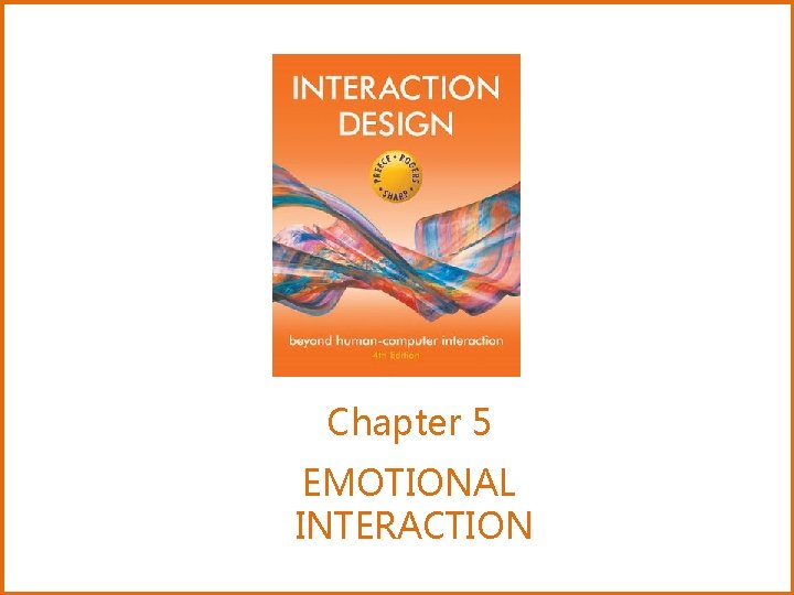 Chapter 5 EMOTIONAL INTERACTION Overview Emotions and the