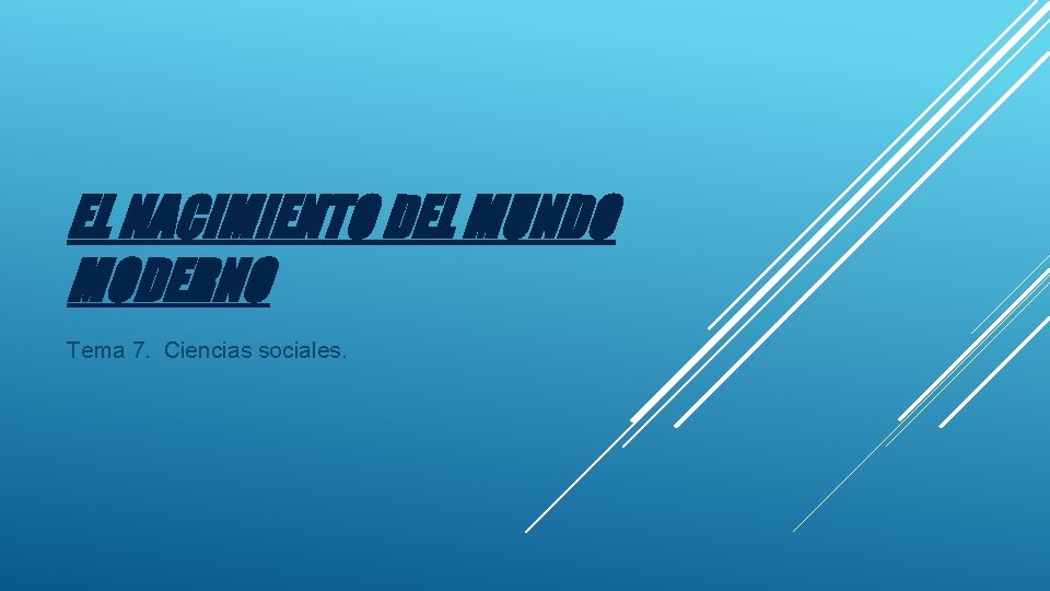 EL NACIMIENTO DEL MUNDO MODERNO Tema 7 Ciencias