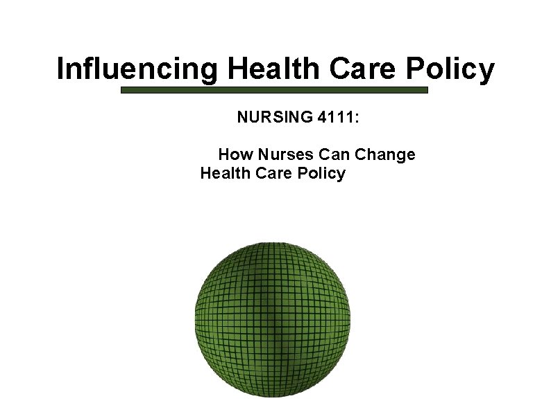 Influencing Health Care Policy NURSING 4111 How Nurses