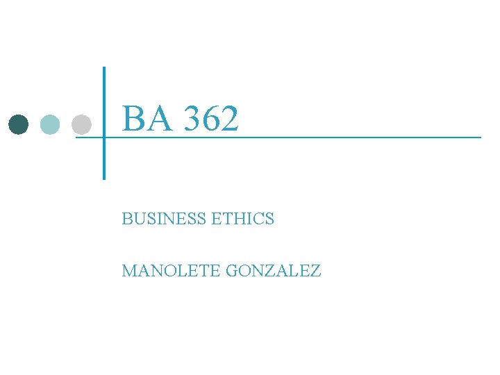 BA 362 BUSINESS ETHICS MANOLETE GONZALEZ Introductions Name