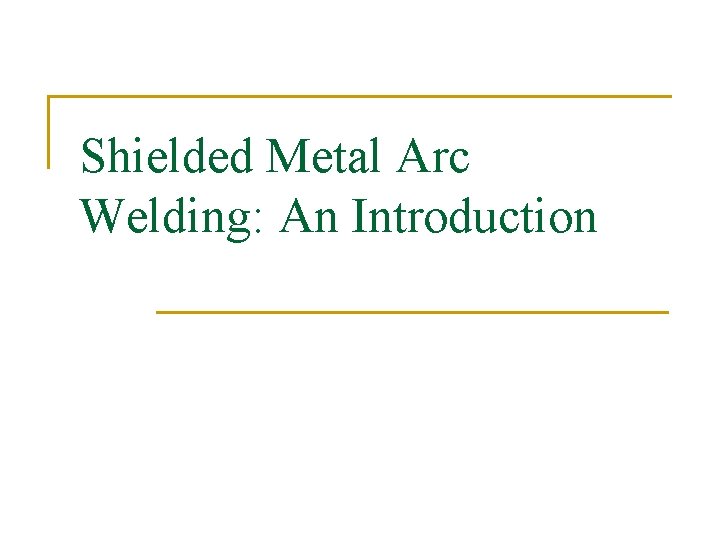 Shielded Metal Arc Welding An Introduction Shielded Metal