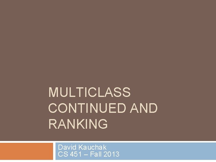 MULTICLASS CONTINUED AND RANKING David Kauchak CS 451