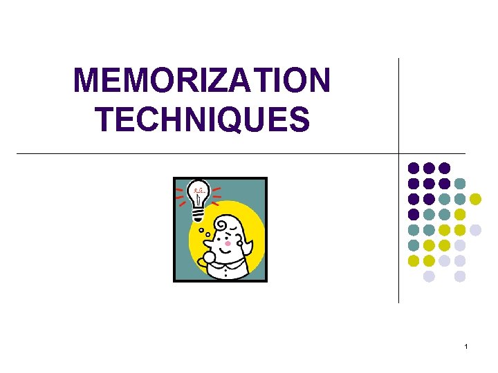 MEMORIZATION TECHNIQUES 1 Why Memorize l l l