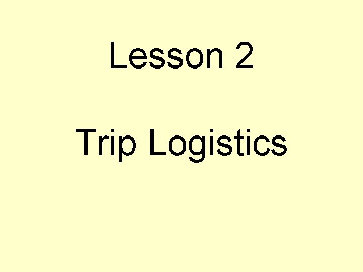 Lesson 2 Trip Logistics Logistics issues Documentation Travel