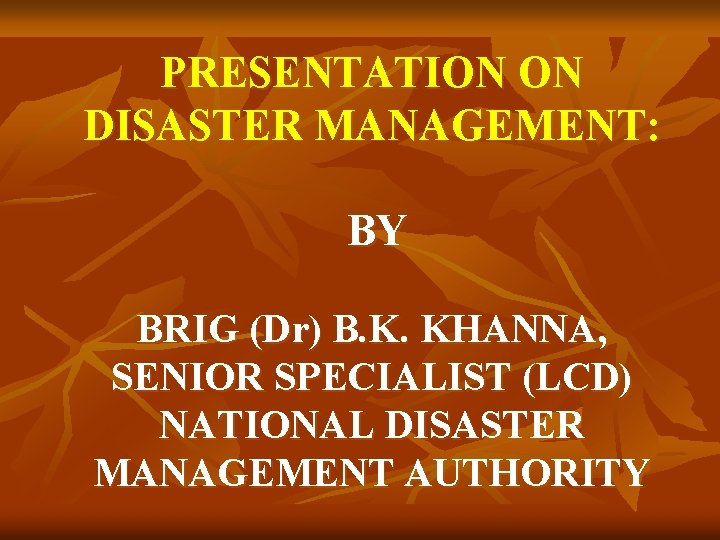 PRESENTATION ON DISASTER MANAGEMENT BY BRIG Dr B