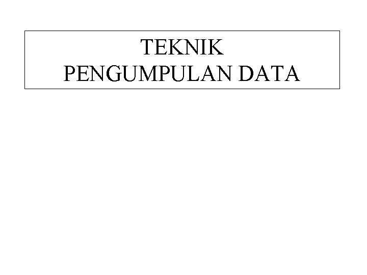 TEKNIK PENGUMPULAN DATA Pengertian Data dan Jenisjenis Data