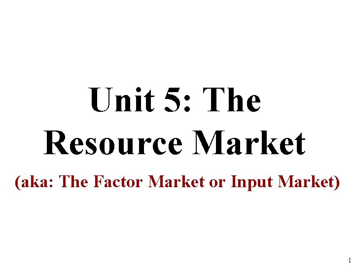 Unit 5 The Resource Market aka The Factor