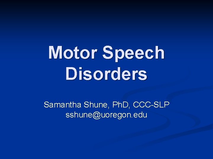 Motor Speech Disorders Samantha Shune Ph D CCCSLP