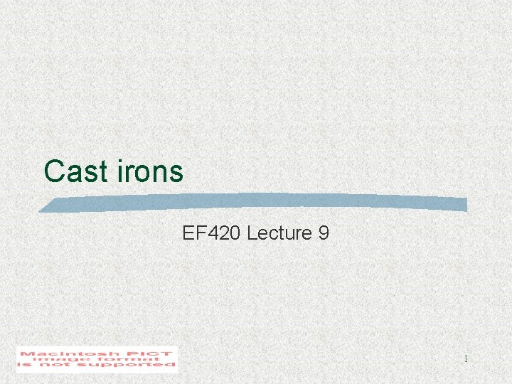 Cast irons EF 420 Lecture 9 1 Overview