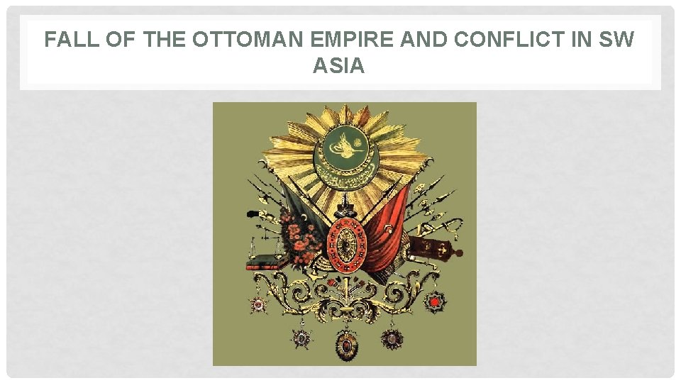 FALL OF THE OTTOMAN EMPIRE AND CONFLICT IN