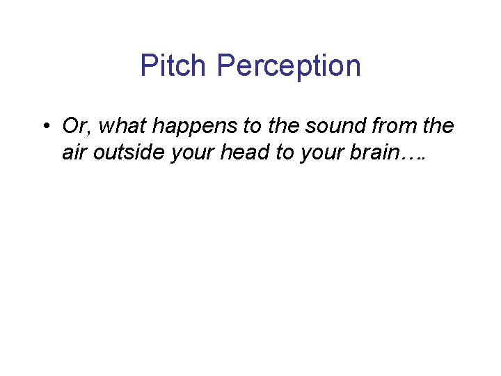 Pitch Perception Or what happens to the sound