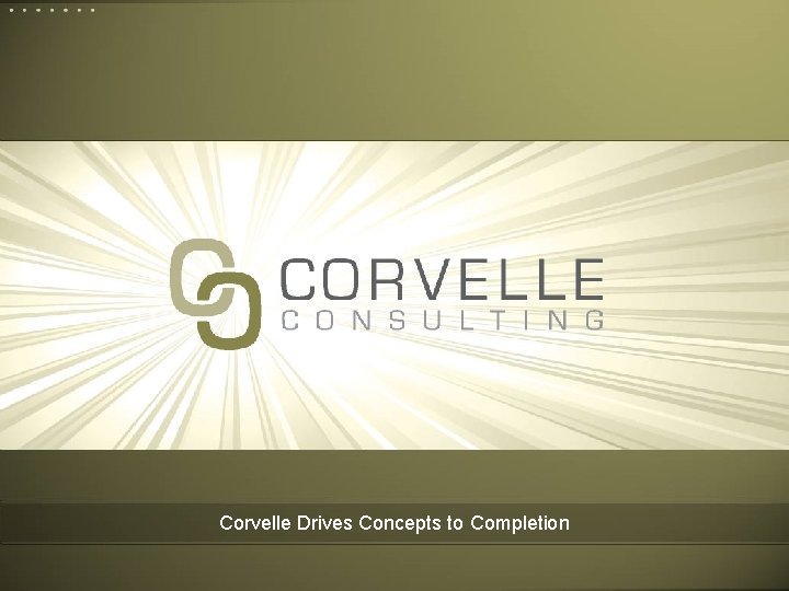 Corvelle Drives Concepts to Completion Corvelle Drives Concepts