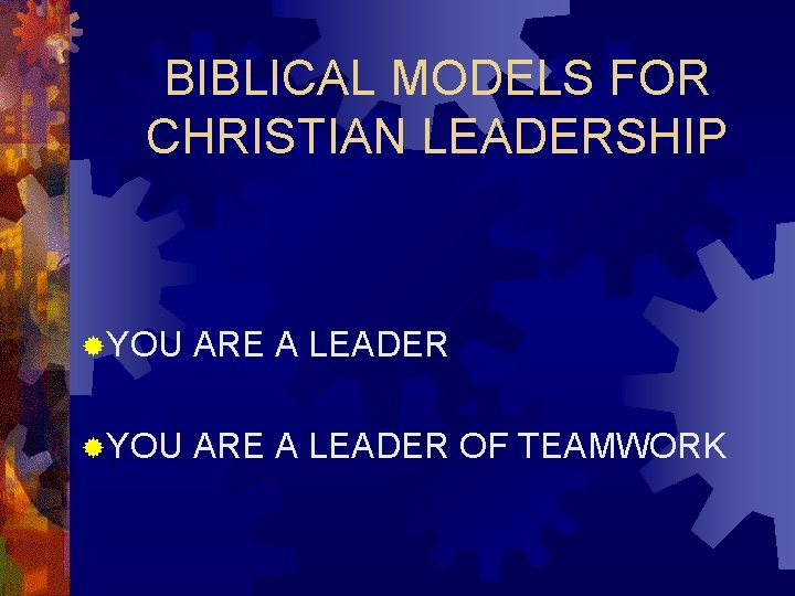 BIBLICAL MODELS FOR CHRISTIAN LEADERSHIP YOU ARE A