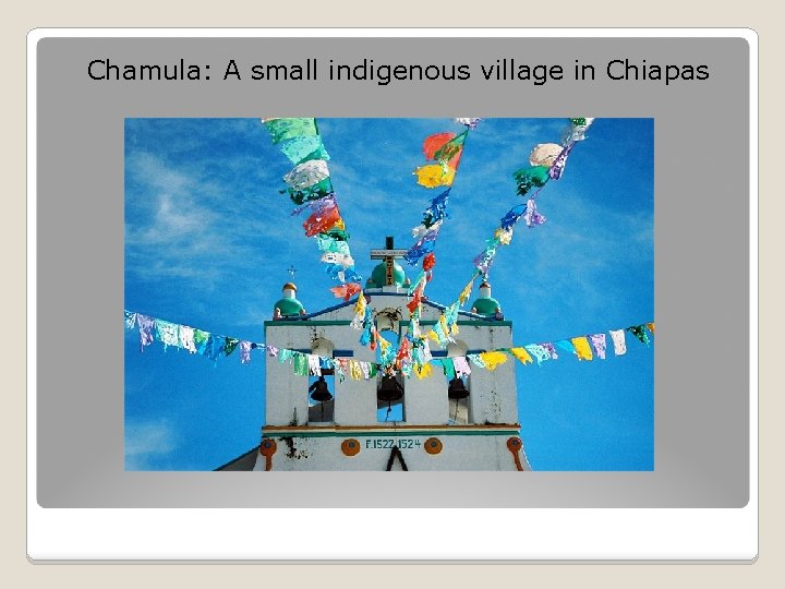 Chamula A small indigenous village in Chiapas State