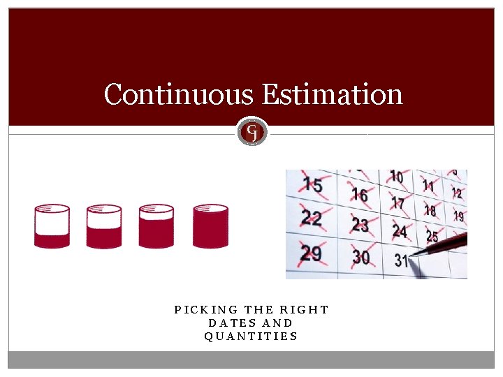 Continuous Estimation PICKING THE RIGHT DATES AND QUANTITIES