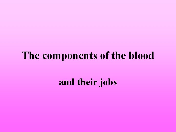 The components of the blood and their jobs