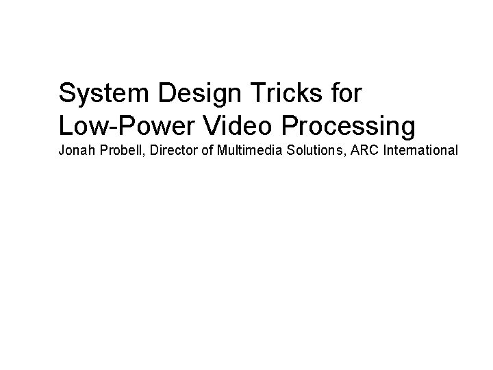 System Design Tricks for LowPower Video Processing Jonah