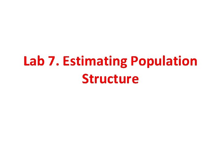 Lab 7 Estimating Population Structure Goals 1 Estimate